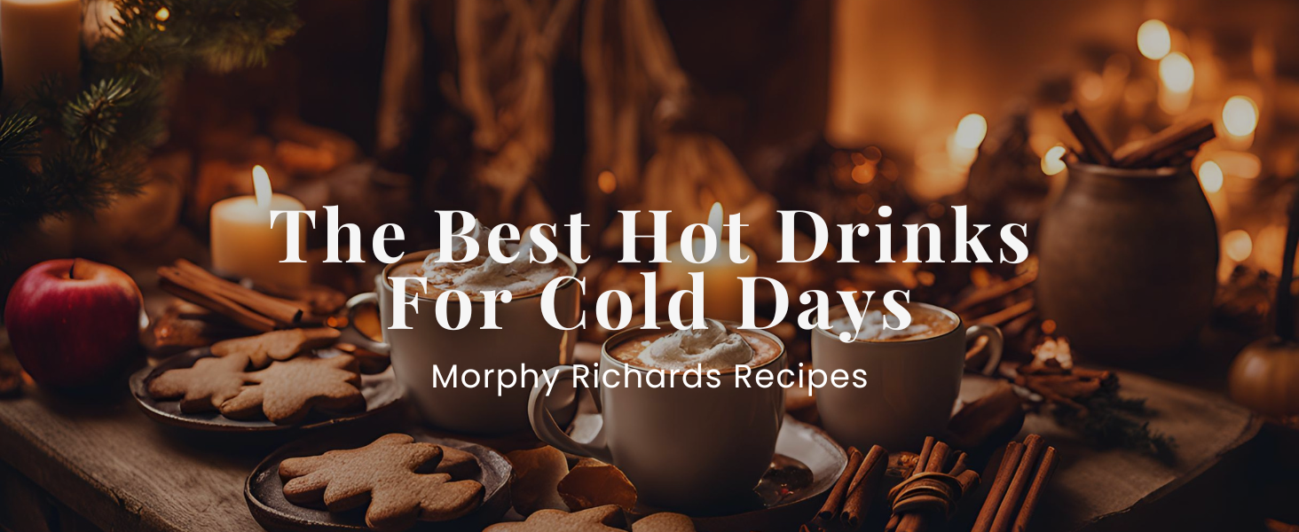 The Best Hot Drinks for Cold Days – Morphy Richards-UK