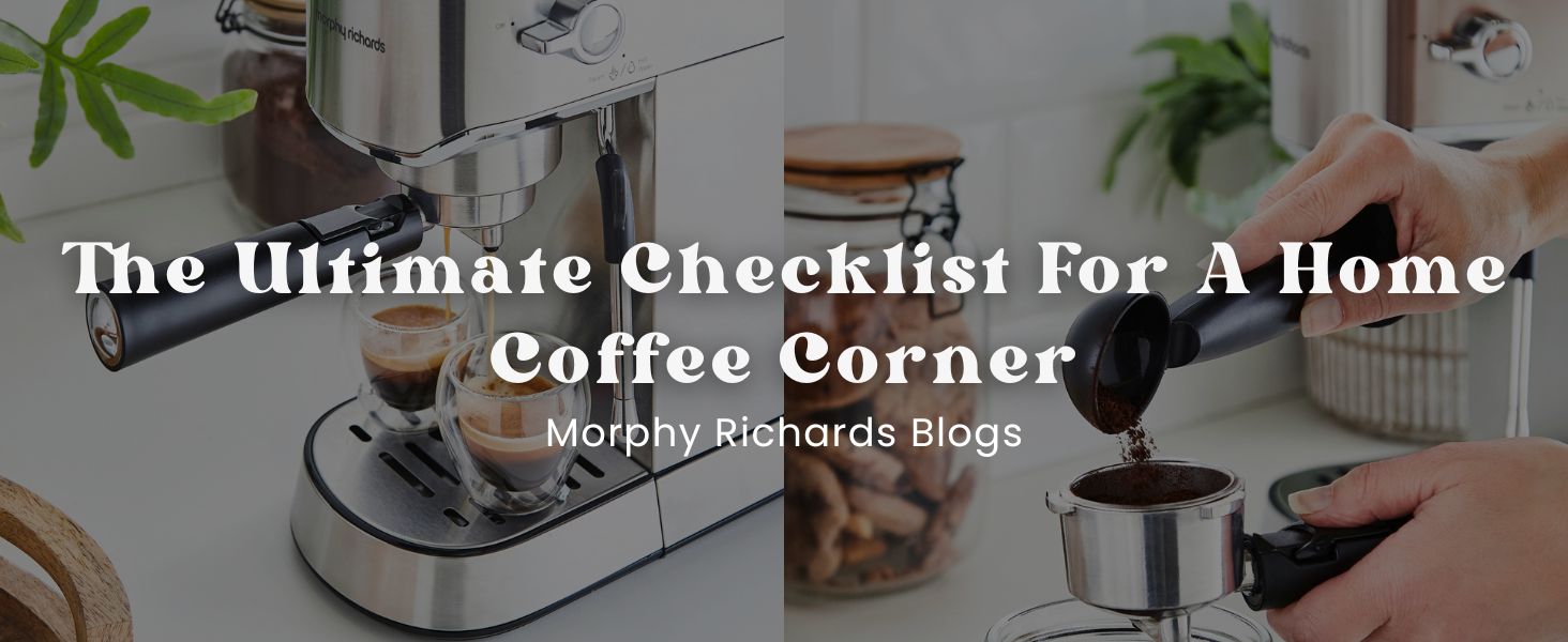 The Ultimate Checklist For A Home Coffee Corner – Morphy Richards-UK