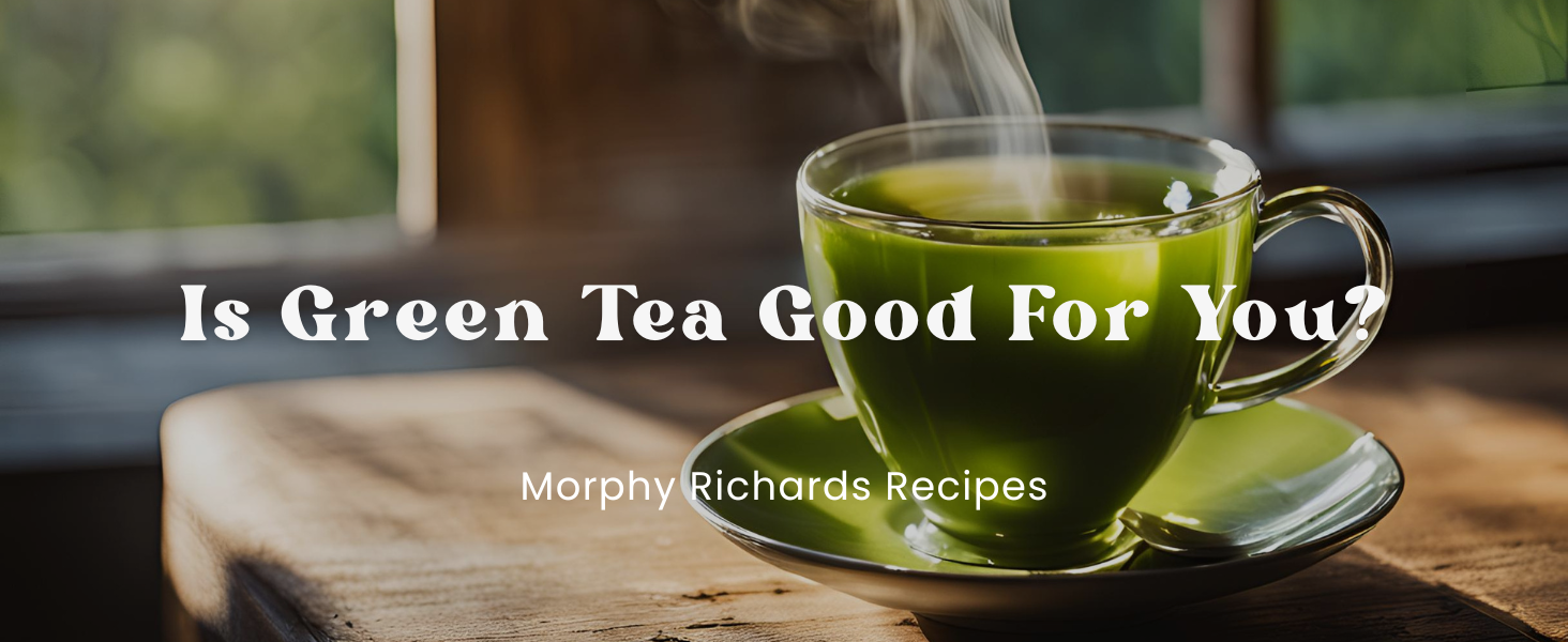 Is Green Tea Good For You? – Morphy Richards UK